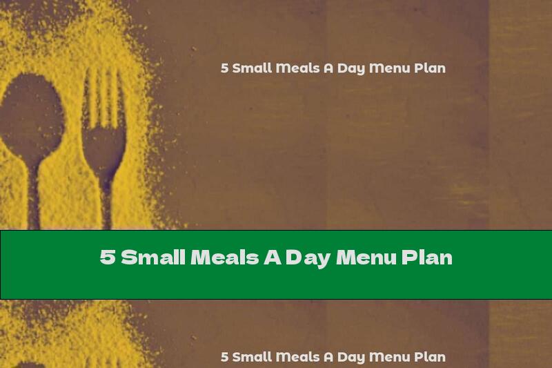5 Small Meals A Day Menu Plan This Nutrition