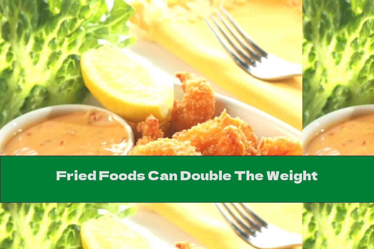 Fried Foods Can Double The Weight This Nutrition fried-foods-can-double-the-weight-this-nutrition