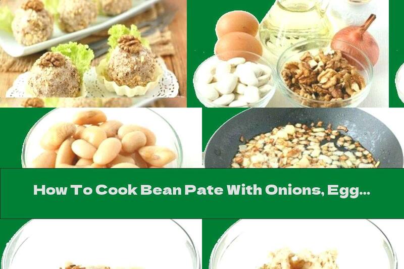 How To Cook Bean Pate With Onions, Eggs And Nuts - Recipe - This Nutrition