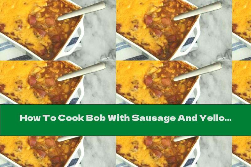 How To Cook Bob With Sausage And Yellow Cheese In The Oven - Recipe ...