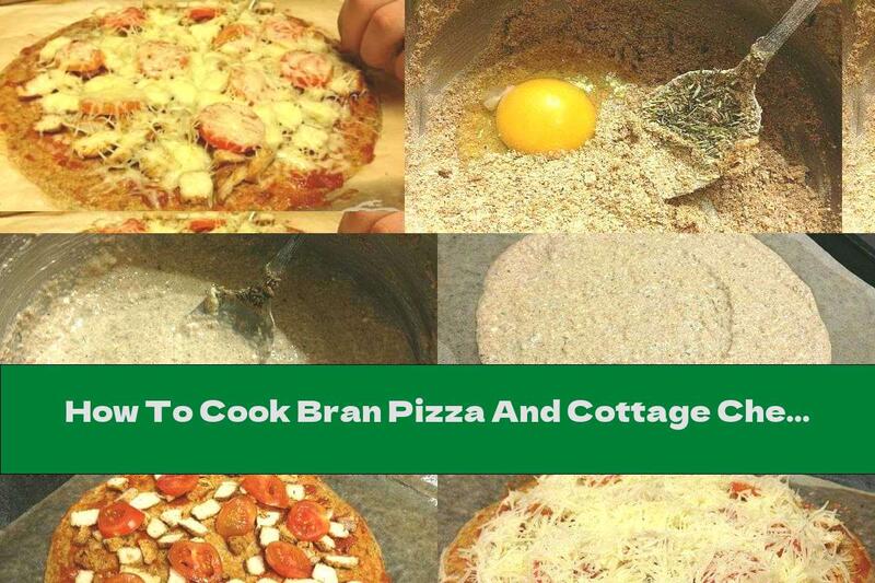 How To Cook Bran Pizza And Cottage Cheese Stuffed With Chicken And ...