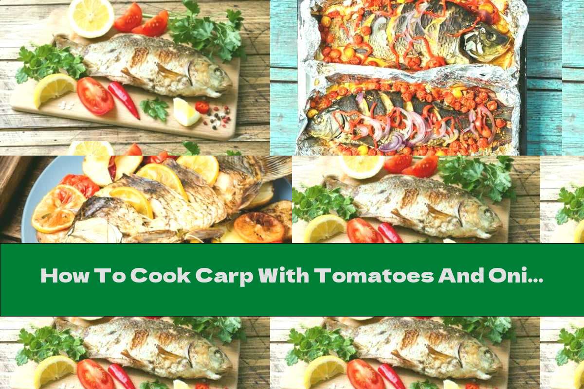 How To Cook Carp With Tomatoes And Onions In The Oven - Recipe - This ...