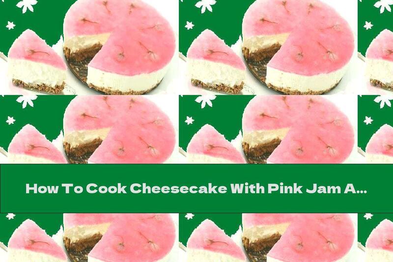 How To Cook Cheesecake With Pink Jam And Rose Jelly - Recipe - This ...