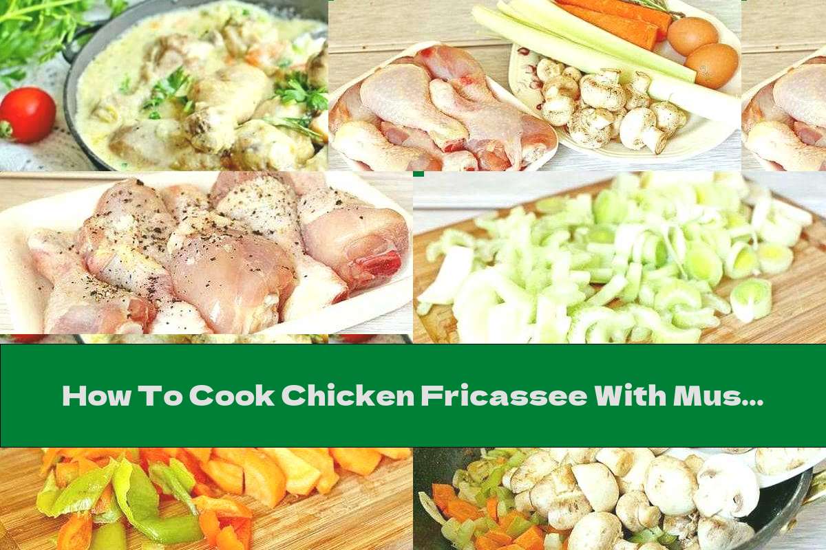 How To Cook Chicken Fricassee With Mushrooms And Vegetables - Recipe ...