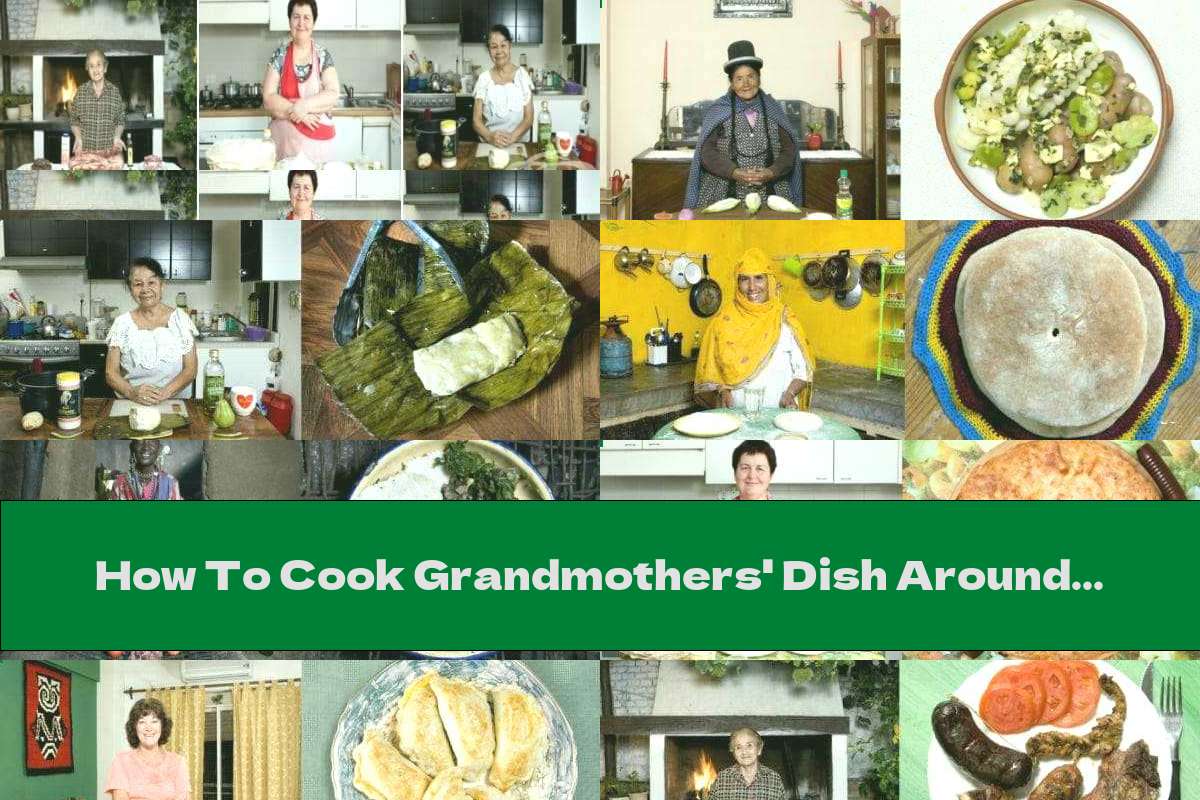 How To Cook Grandmothers' Dish Around The World - Part Four - Recipe ...