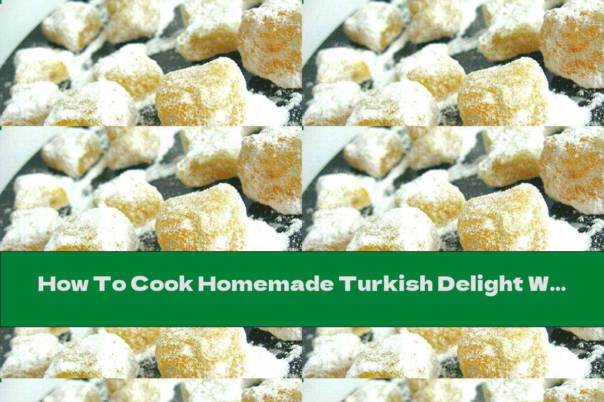 How To Cook Homemade Turkish Delight With Orange Peel And Walnuts ...