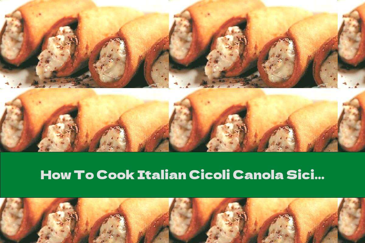 How To Cook Italian Cicoli Canola Sicilians With Mascarpone, Ricotta ...