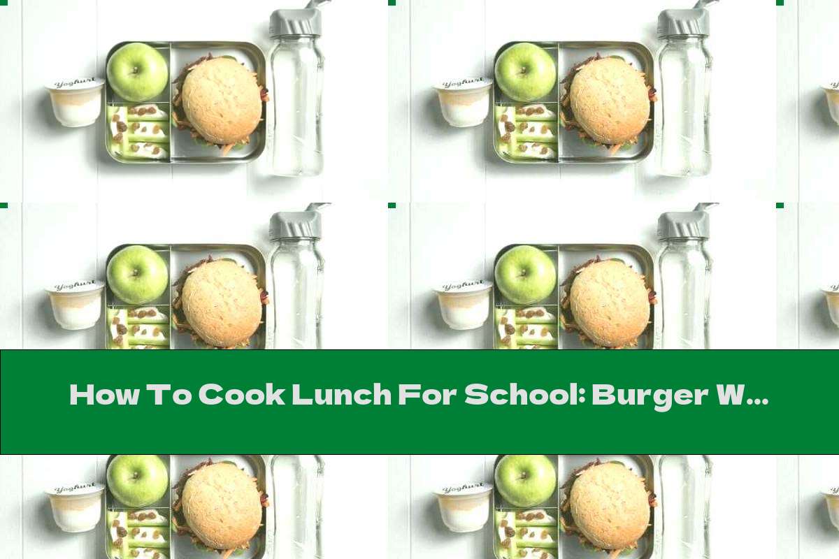 How To Cook Lunch For School: Burger With Lentil Meatballs, Yogurt ...