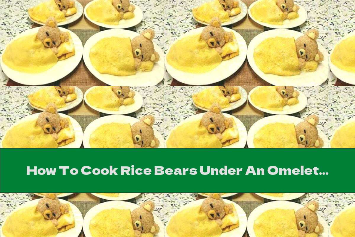 How To Cook Rice Bears Under An Omelet Blanket - Recipe - This Nutrition
