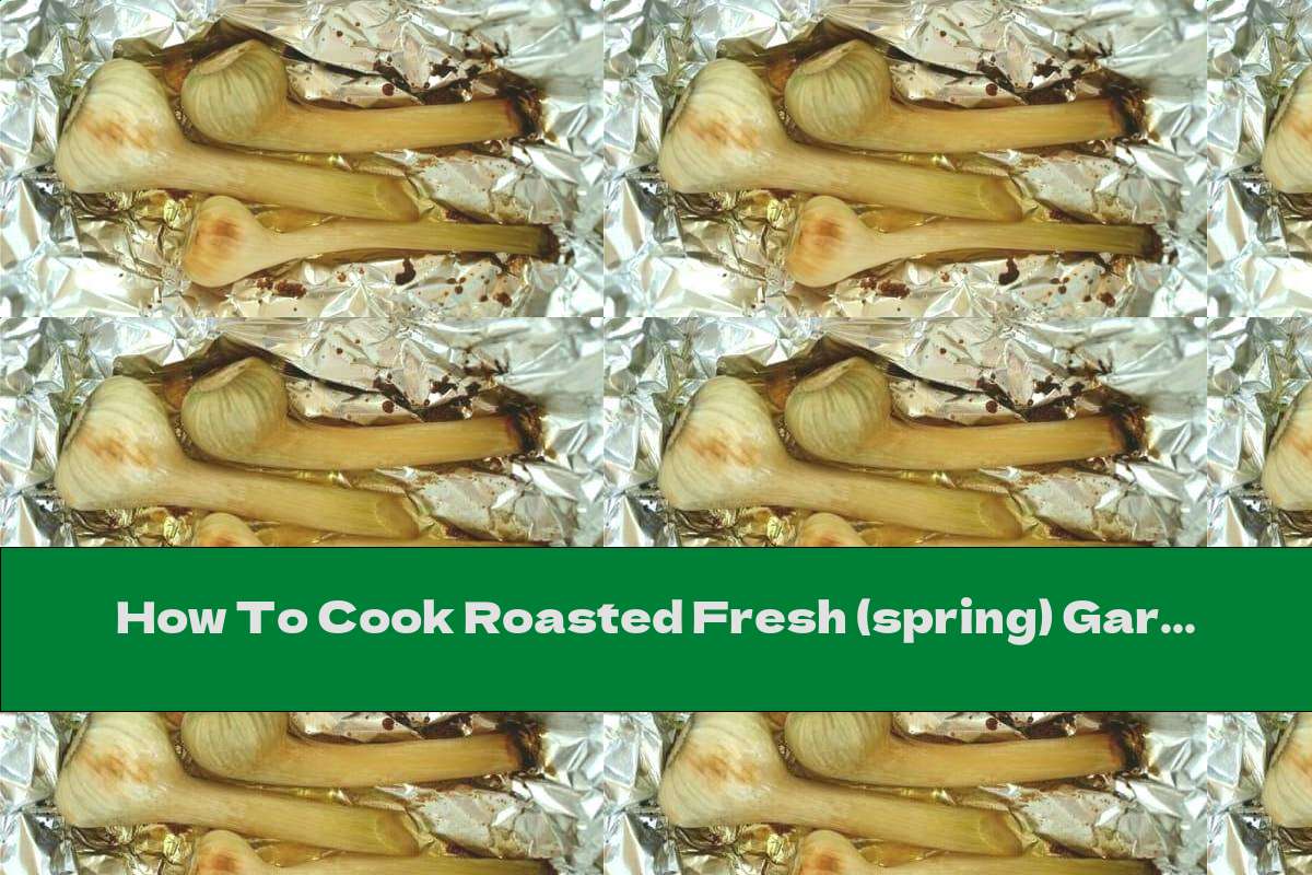 How To Cook Roasted Fresh (spring) Garlic - Recipe - This Nutrition