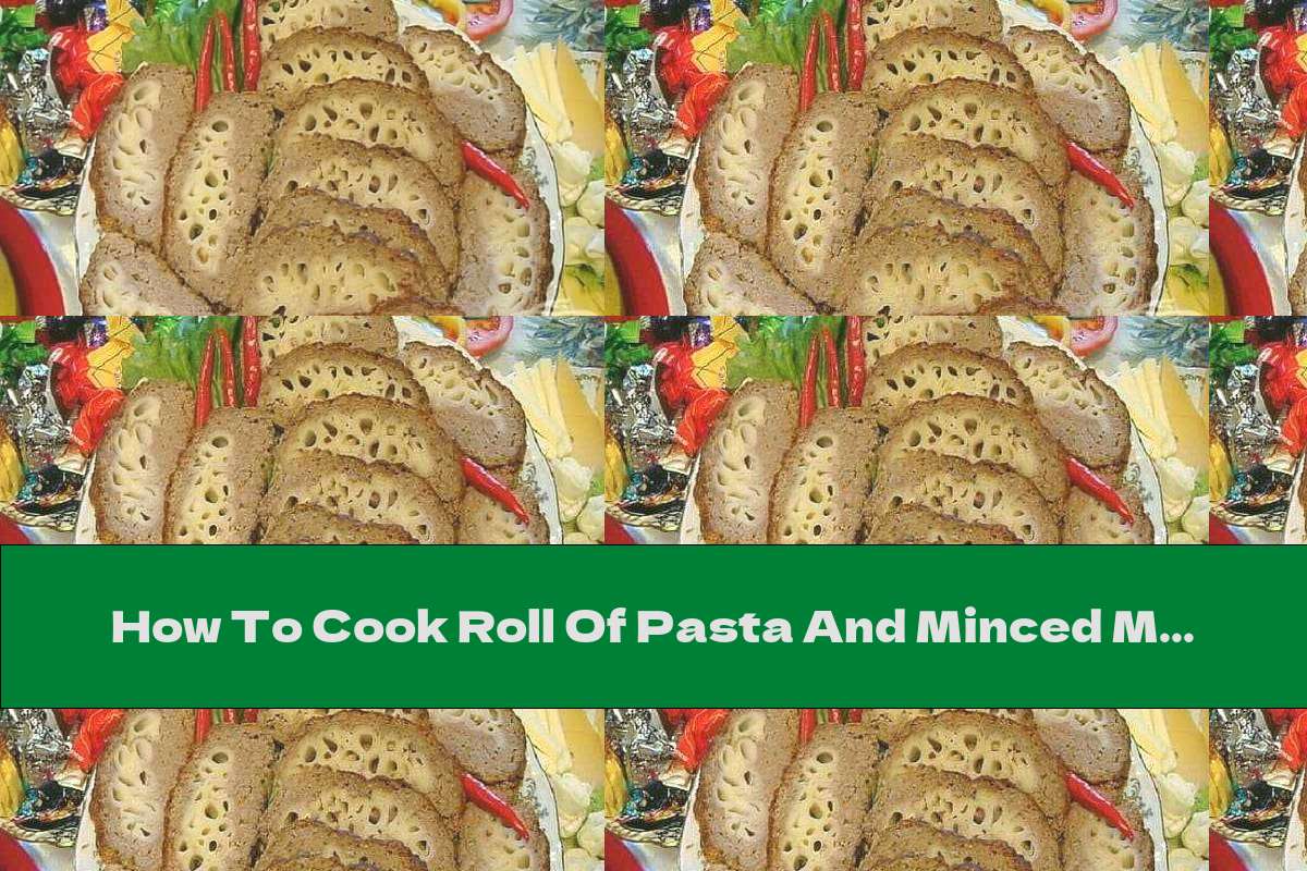 How To Cook Roll Of Pasta And Minced Meat With Yellow Cheese - Recipe ...