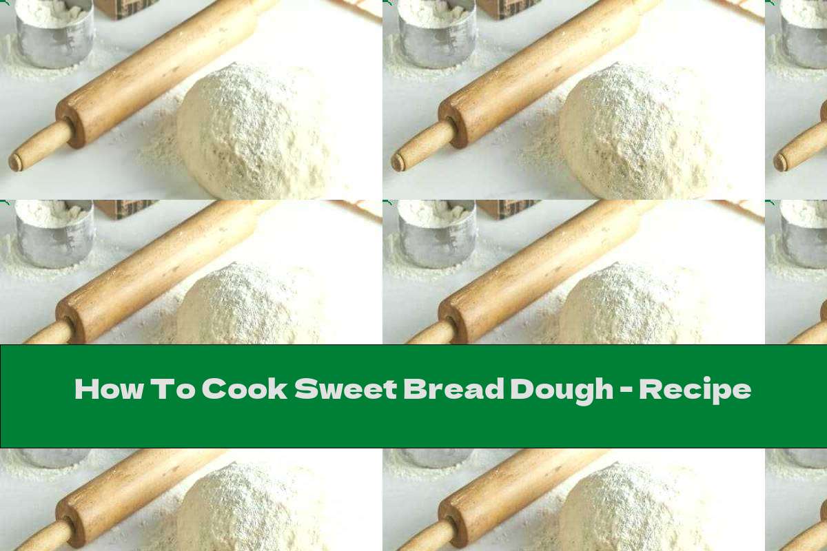 How To Cook Sweet Bread Dough Recipe This Nutrition