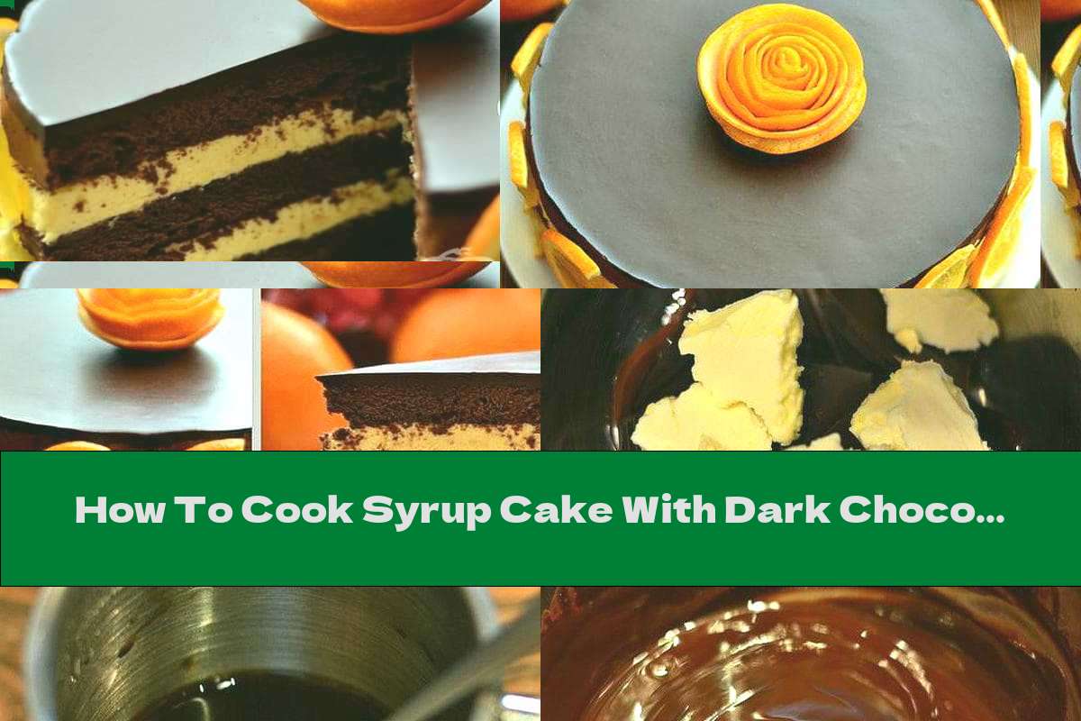 How To Cook Syrup Cake With Dark Chocolate, Orange Cream And Icing ...