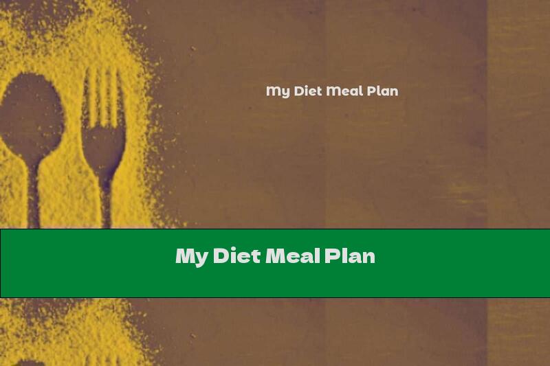 My Diet Meal Plan This Nutrition My Diet Meal Plan This Nutrition