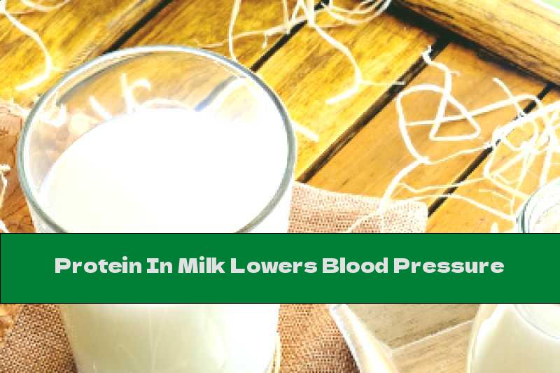 Protein In Milk Lowers Blood Pressure This Nutrition