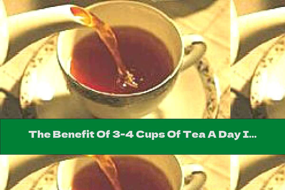 The Benefit Of 3-4 Cups Of Tea A Day Is Equal To A Few Liters Of Water ...