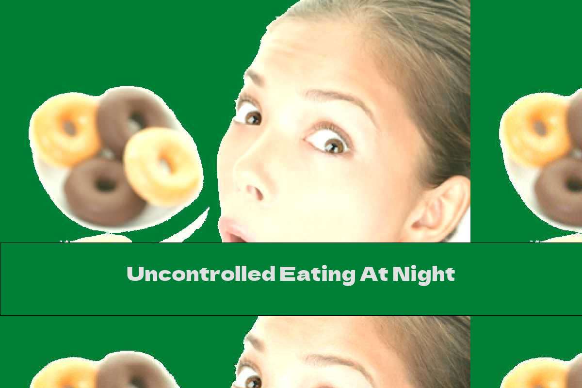Uncontrolled Eating At Night - This Nutrition